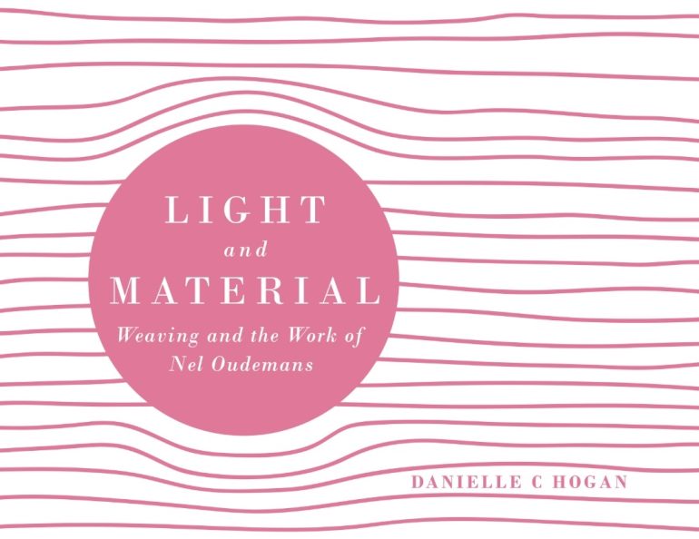Danielle Hogan’s Light and Material: Weaving and the Work of Nel ...